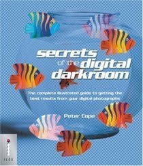 Secrets of the Digital Darkroom: The Complete Illustrated Guide to ...