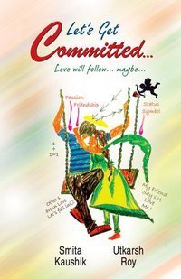 Let Get Committed... Love will follow...may be by Smita Kaushik | Goodreads