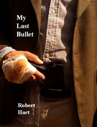My Last Bullet by Robert G. Hart | Goodreads