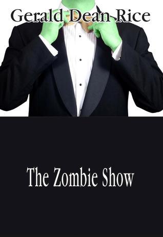 The Zombie Show by Gerald Dean Rice | Goodreads