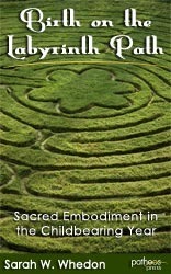 Birth on the Labyrinth Path: Sacred Embodiment in the Childbearing Year ...
