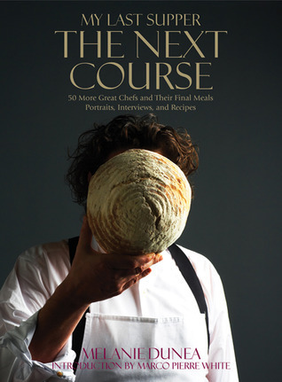 My Last Supper: The Next Course: 50 More Great Chefs and Their Final ...