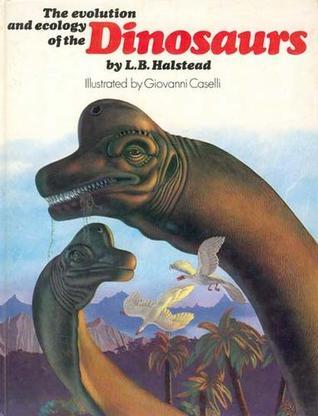 The evolution and ecology of the dinosaurs by L.B. Halstead | Goodreads