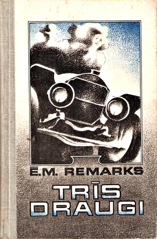 Trīs draugi by Erich Maria Remarque | Goodreads