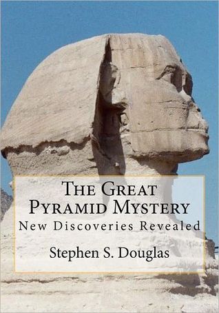 The Great Pyramid Mystery: New Discoveries Revealed by Stephen S ...