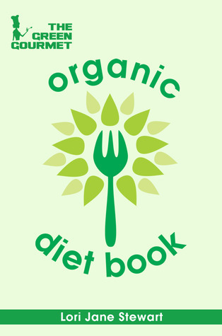 The Green Gourmet Organic Diet Book: Your Guide To Healthy, Natural ...
