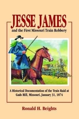 Jesse James and the First Missouri Train Robbery by Ronald H. Beights ...