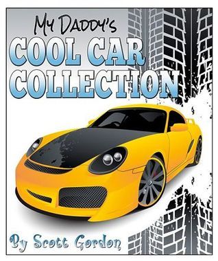 My Daddy's Cool Car Collection! by Scott Gordon | Goodreads