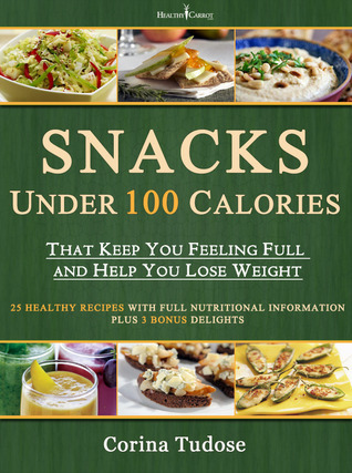 Snacks Under 100 Calories That Keep You Full by Corina Tudose | Goodreads