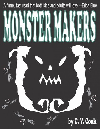Monster Makers (Monster Chronicles #1) by C.V. Cook | Goodreads