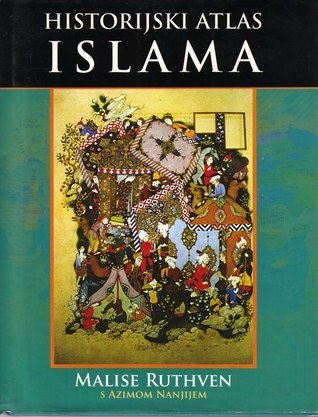 HISTORIJSKI ATLAS ISLAMA by Malise Ruthven | Goodreads