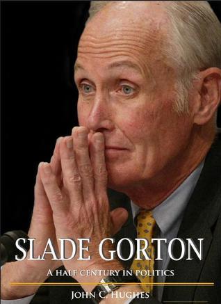Slade Gorton: A Half Century in Politics by John C. Hughes | Goodreads