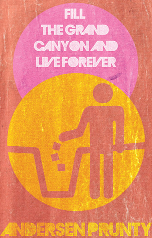 Fill the Grand Canyon and Live Forever by Andersen Prunty | Goodreads