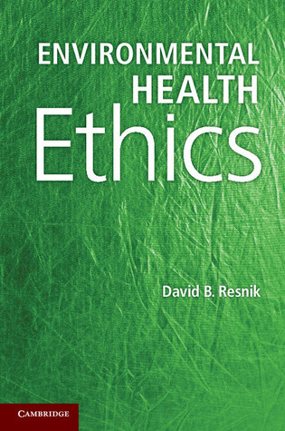 Environmental Health Ethics by David B. Resnik | Goodreads