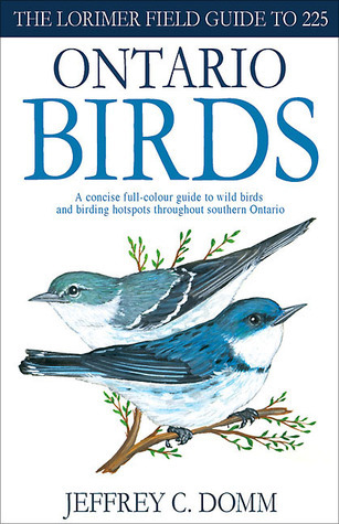 Lorimer Field Guide to 225 Ontario Birds by Jeffrey C. Domm | Goodreads
