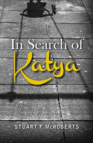 In Search of Katya by Stuart F. McRoberts | Goodreads