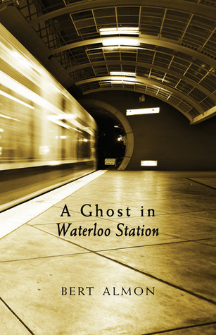 A Ghost in Waterloo Station by Bert Almon | Goodreads
