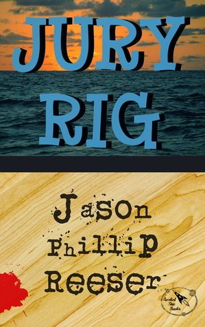 Jury Rig by Jason Phillip Reeser | Goodreads