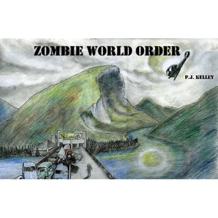 Zombie World Order (Zombie World Order, #1) by P.J. Kelley | Goodreads