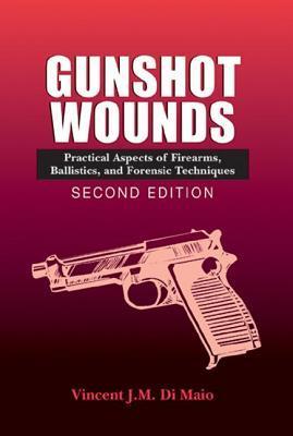 Gunshot Wounds: Practical Aspects of Firearms, Ballistics, and Forensic ...