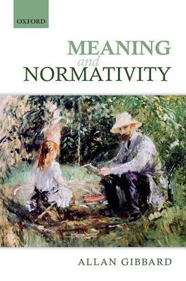 Meaning and Normativity by Allan Gibbard | Goodreads