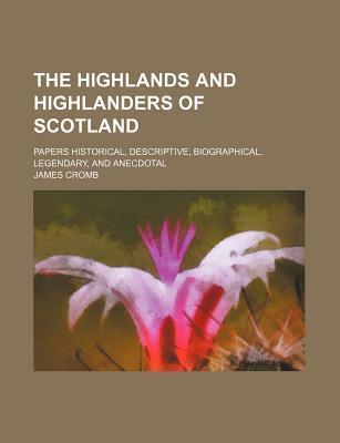The Highlands and Highlanders of Scotland; Papers Historical ...