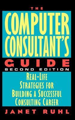 The Computer Consultant's Guide: Real-Life Strategies for Building a ...