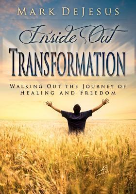 Inside Out Transformation: Walking Out the Journey of Healing and ...