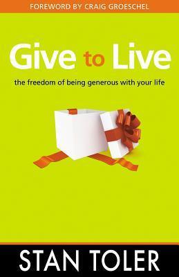Give to Live: The Freedom of Being Generous with Your Life by Stan ...
