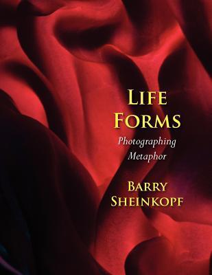 Life Forms: Photographing Metaphor by Barry Sheinkopf | Goodreads