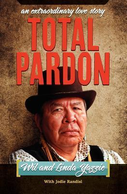 Total Pardon by Wil Yazzie | Goodreads