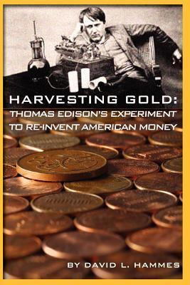 Harvesting Gold: Thomas Edison's Experiment to Re-Invent American Money ...
