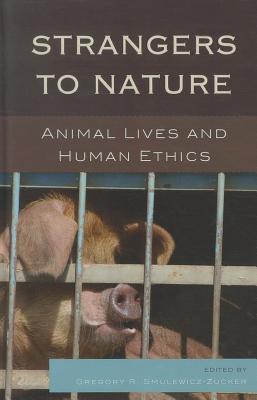Strangers to Nature: Animal Lives and Human Ethics by Gregory R ...