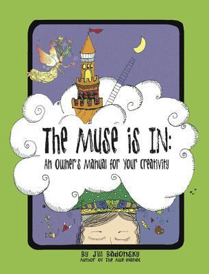 The Muse Is In: An Owner’s Manual to Your Creativity by Jill Badonsky ...