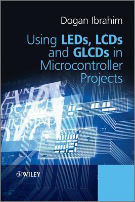 Using LEDs, LCDs and GLCDs in Microcontroller Projects by Dogan Ibrahim | Goodreads