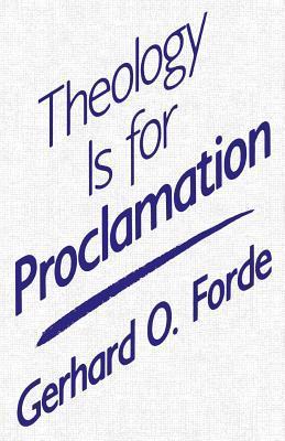 Theology Is for Proclamation by Gerhard O. Forde | Goodreads