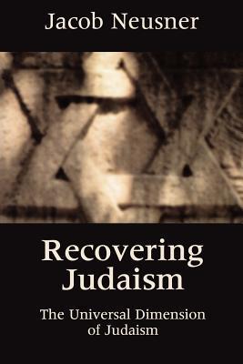 Recovering Judaism: The Universal Dimension of Judaism by Jacob Neusner ...