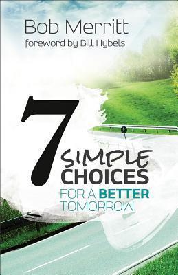 7 Simple Choices for a Better Tomorrow by Bob Merritt | Goodreads