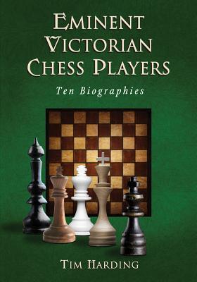 Eminent Victorian Chess Players: Ten Biographies by Tim Harding | Goodreads