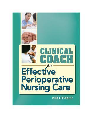Clinical Coach for Effective Perioperative Nursing Care by Kim Litwack ...