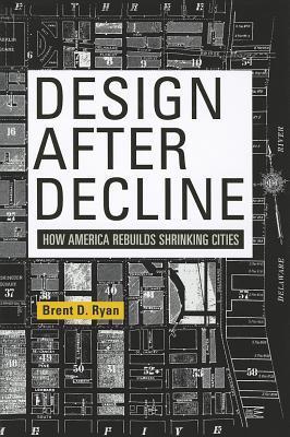 Design After Decline: How America Rebuilds Shrinking Cities by Brent D ...