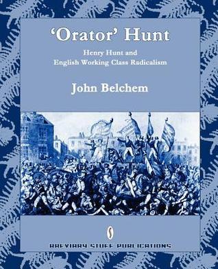 'Orator' Hunt: Henry Hunt and English Working Class Radicalism by ...