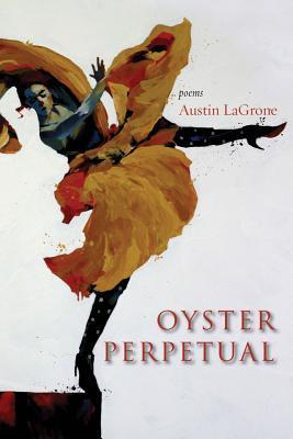 Oyster Perpetual: Poems by Austin LaGrone | Goodreads