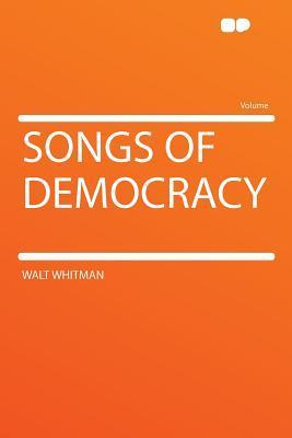 Songs of Democracy by Walt Whitman Former | Goodreads