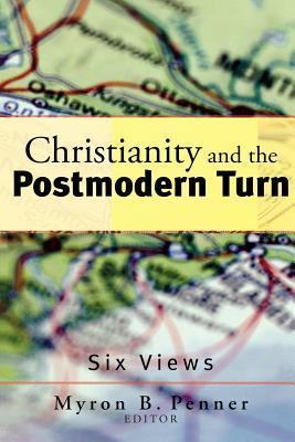 Christianity and the Postmodern Turn: Six Views by Myron Bradley Penner ...