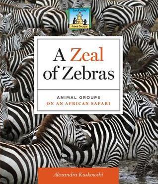 Zeal of Zebras: Animal Groups on an African Safari by Alex Kuskowski ...