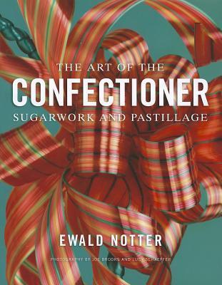 The Art of the Confectioner: Sugarwork and Pastillage by Ewald Notter ...