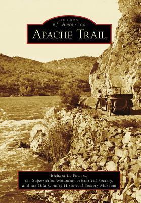 Apache Trail (Images of America: Arizona) by Richard L. Powers | Goodreads