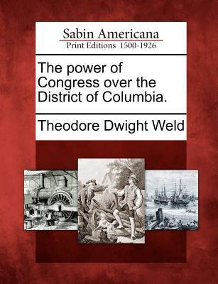 The Power of Congress Over the District of Columbia. by Theodore Dwight ...