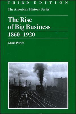 The Rise of Big Business, 1860-1920 by Glenn Porter | Goodreads